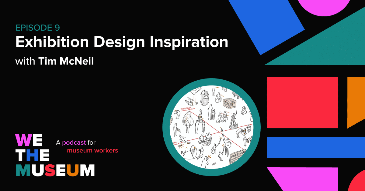 Exhibition Design Inspiration (with Tim McNeil) - We the Museum Podcast