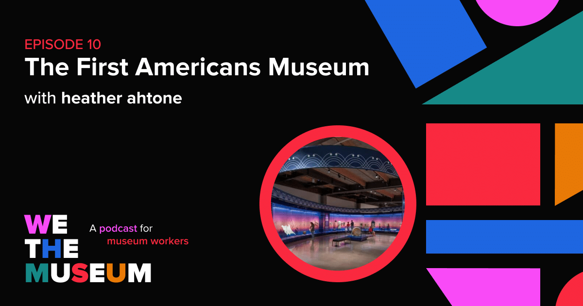 The First Americans Museum (with heather ahtone) - We the Museum Podcast