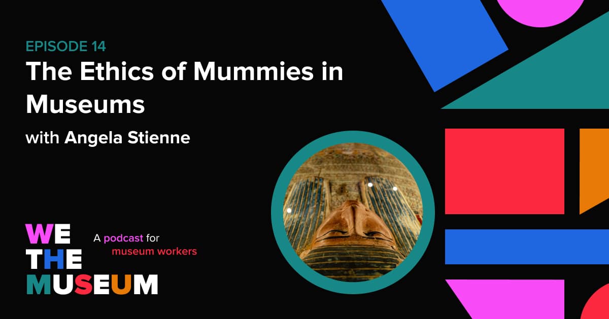 The Ethics of Mummies in Museums (with Angela Stienne) - We the Museum ...